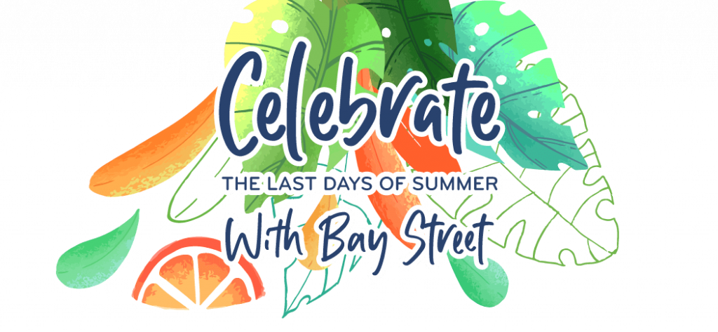 Celebrate the last few days of summer with Bay Street - Bay Street ...
